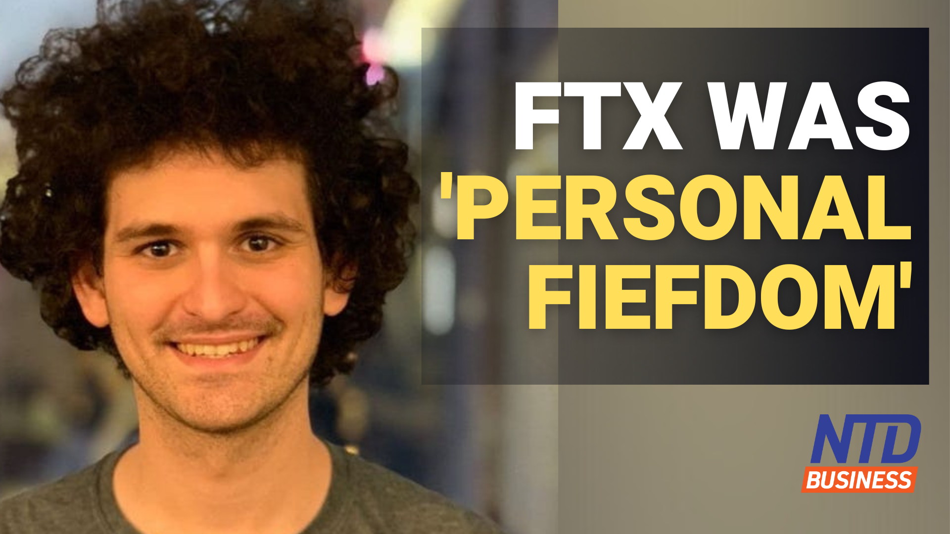 NTD Business (Nov. 22): FTX Was Run as ‘Personal Fiefdom’: Lawyers; Investor Home-Buying Plunges ...