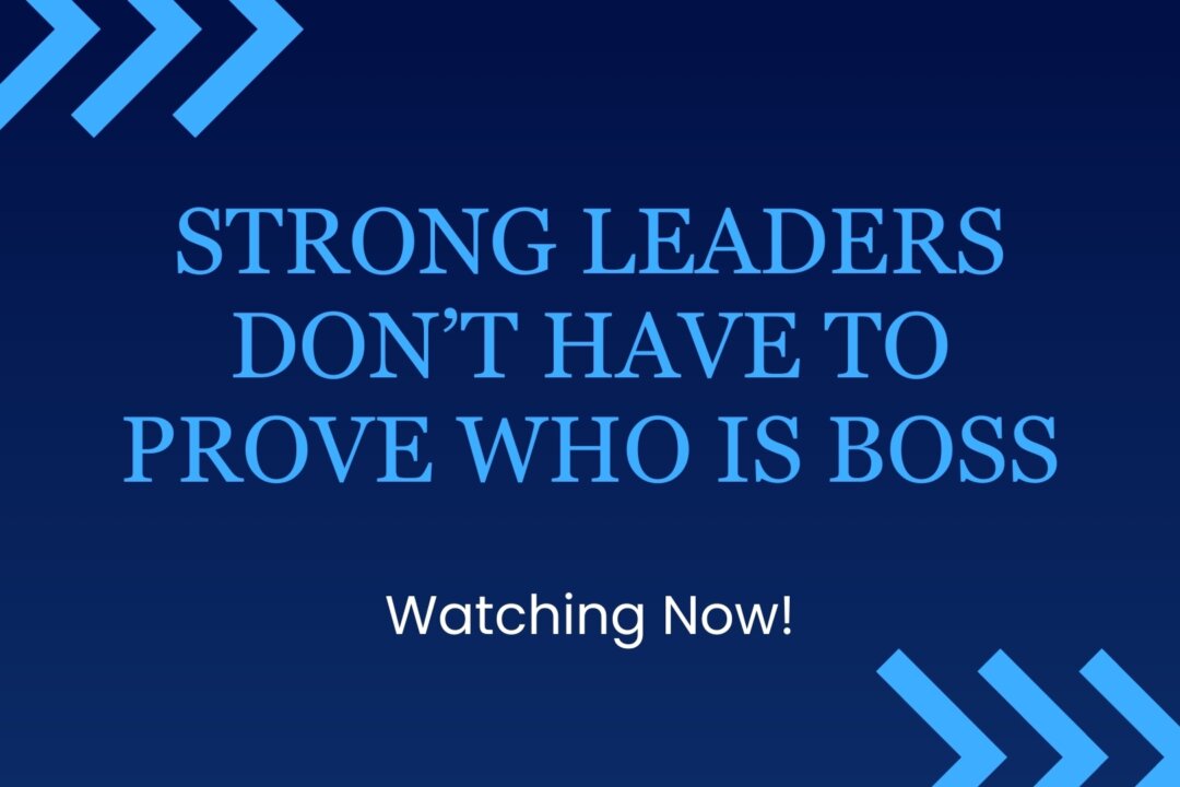Strong Leaders Don’t Have to Prove Who Is Boss | The Epoch Times